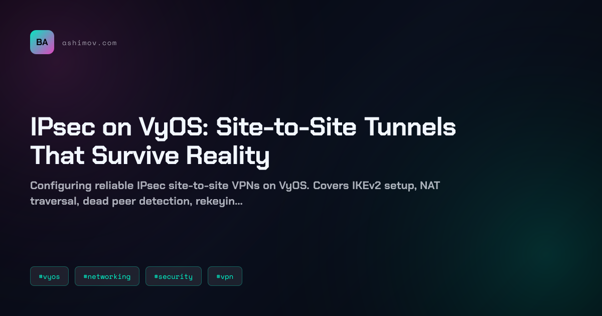 IPsec on VyOS: Site-to-Site Tunnels That Survive Reality - Berik Ashimov